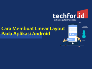 Cara Membuat Linear Layout Pada Aplikasi Android – TechForID